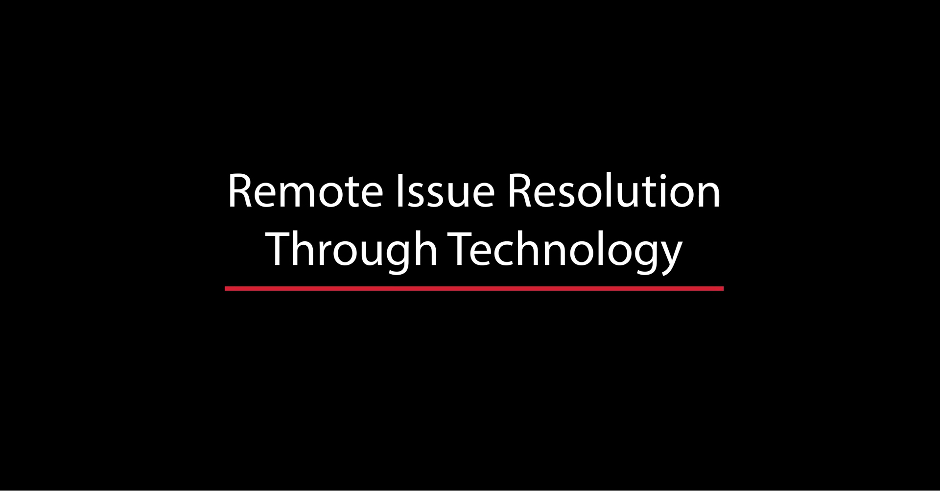30 Sec. Case Study: Remote Issue Resolution Through Technology